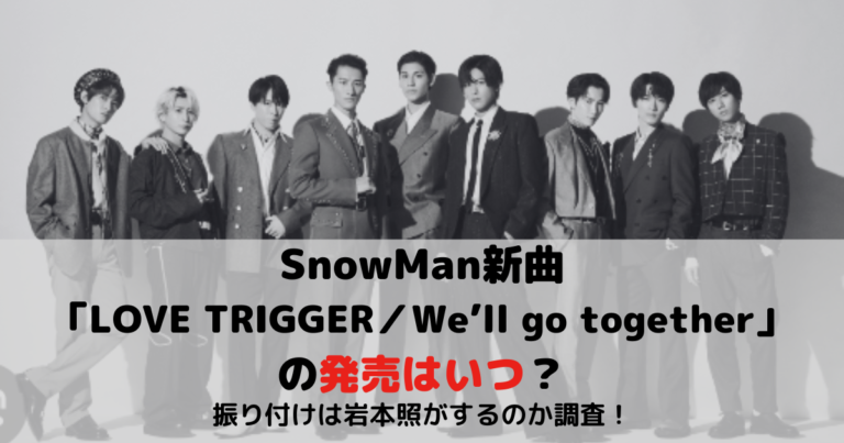 SnowMan新曲「LOVE TRIGGER／We’ll go together」の発売はいつ？振り付けは岩本照がするのか調査！ | にこはBlog